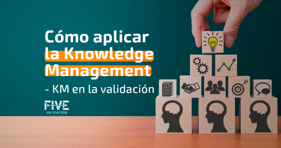 Cómo aplicar la Knowledge Management – KM en la validación – FIVE Validation